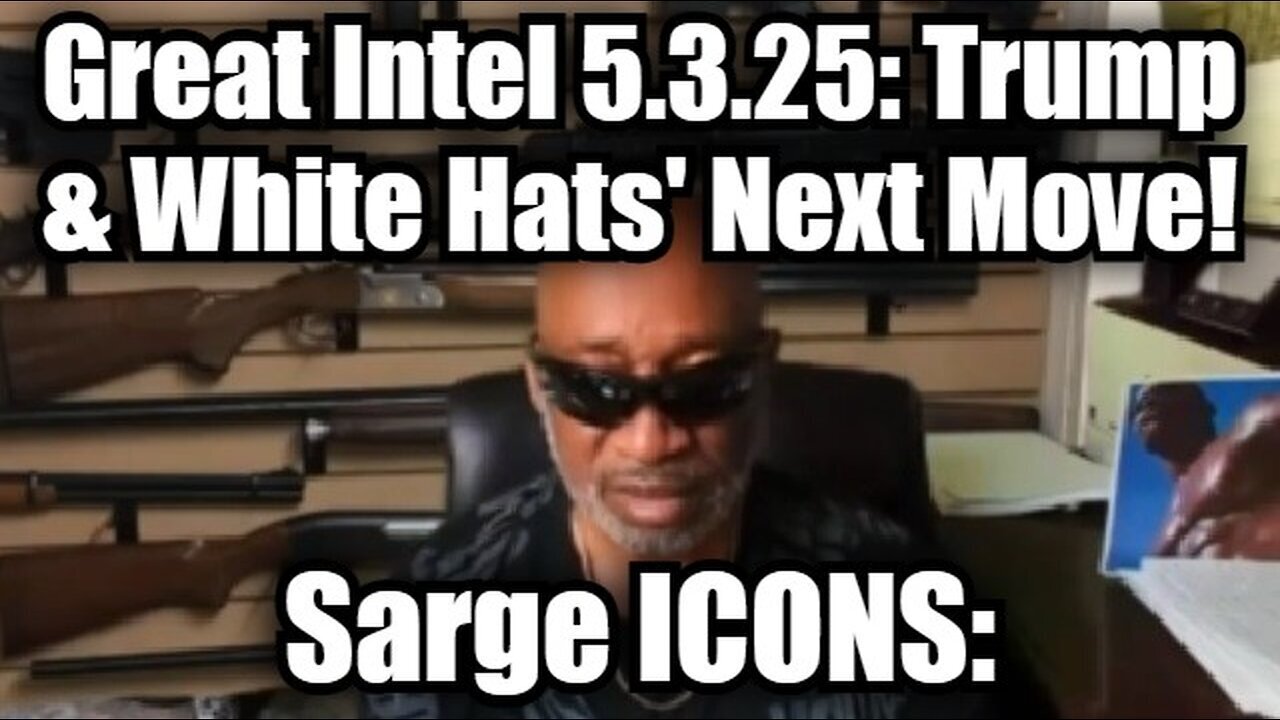 Sarge ICONS: Great Intel 5.3.25: Trump & White Hats' Next Move!