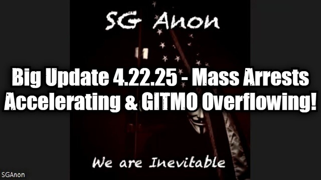 SG Anon Big Update 4.22.25 - Mass Arrests Accelerating & GITMO Overflowing!