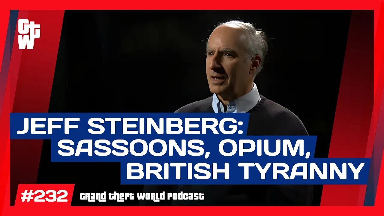 Jeff Steinberg on Sassoons, the British East India Company + Opium Wars | #GrandTheftWorld 232-Clip