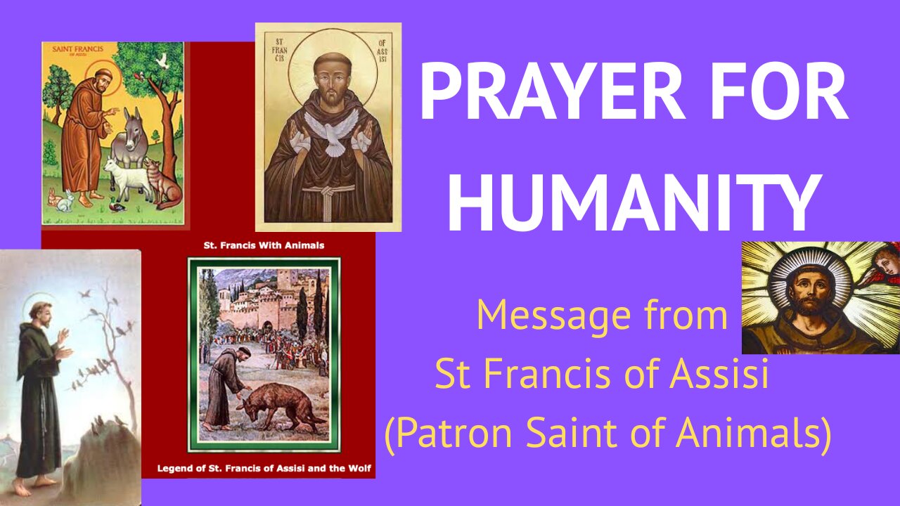PRAYER FOR HUMANITY- Message from St Francis of Assisi (Patron Saint of Animals)