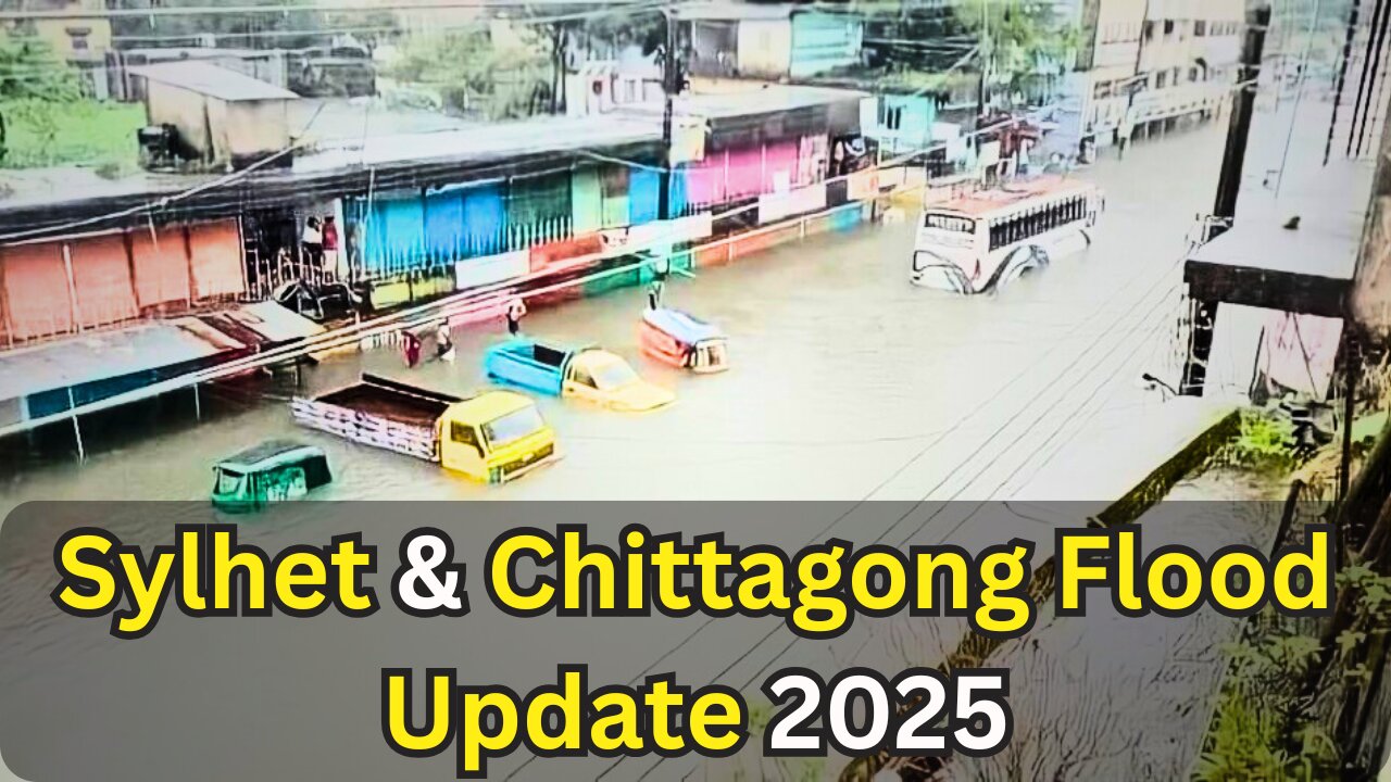 Sylhet & Chittagong Flood Update 2025