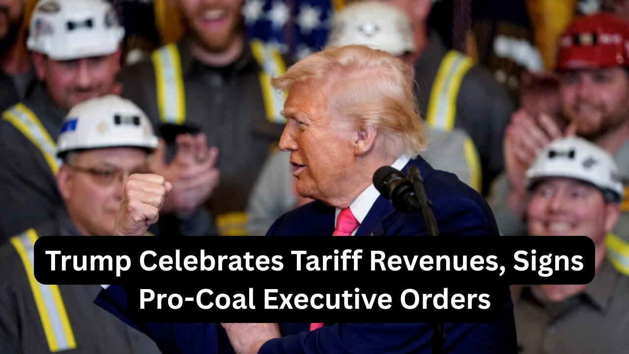 Trump Celebrates Tariff Revenues, Signs Pro-Coal Executive Orders