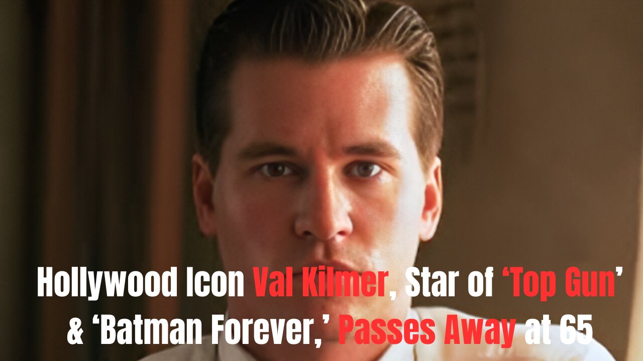 **Hollywood Icon Val Kilmer, Star of ‘Top Gun’ & ‘Batman Forever ...