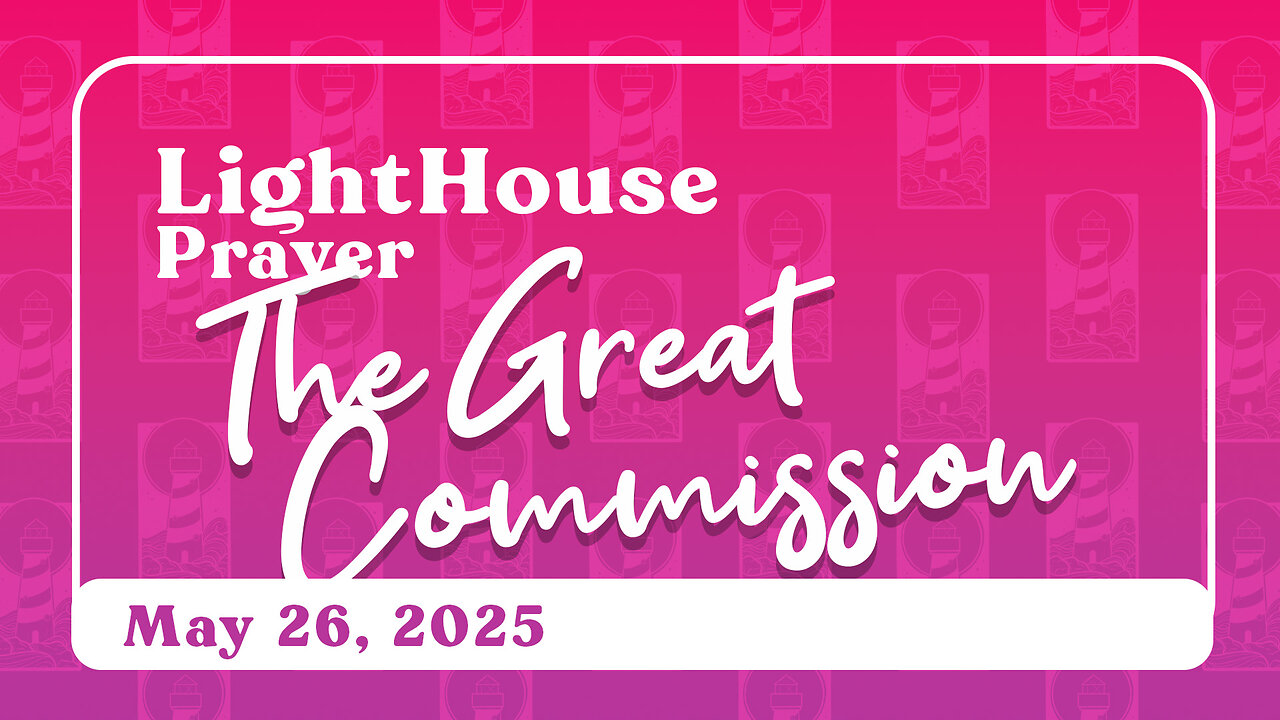 Lighthouse Prayer: The Great Commission // May 26, 2025