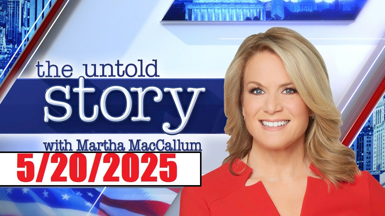 The STORY with Martha MacCallum (Full Episode) May 20, 2025