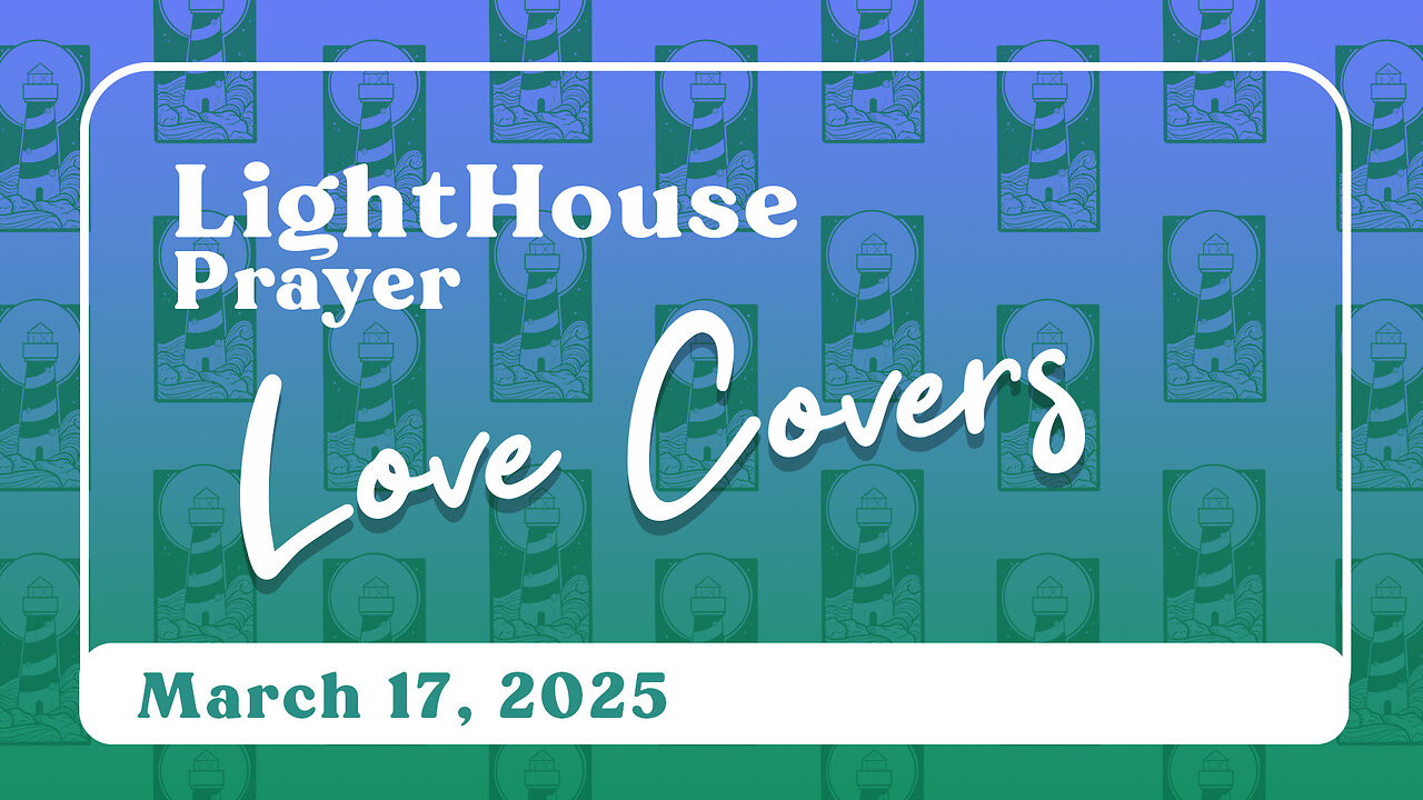 Lighthouse Prayer: Love Covers // March 17, 2025