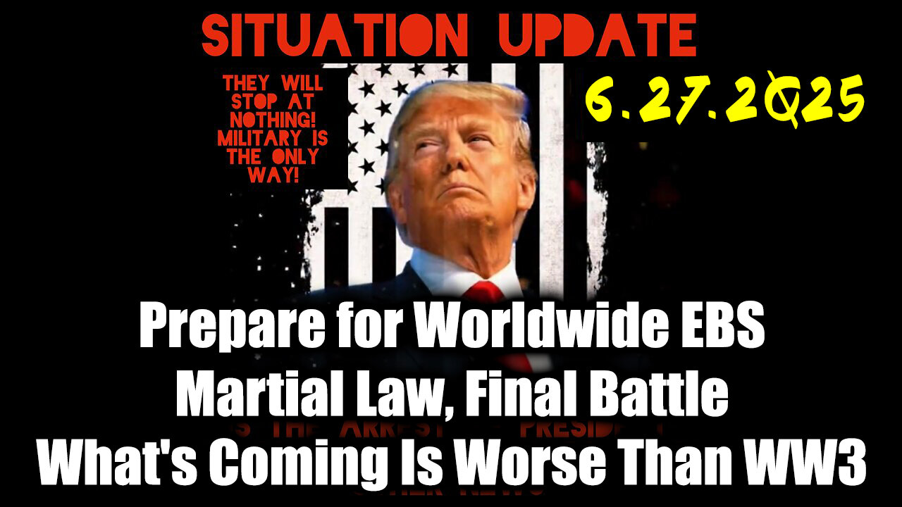 Situation Update 6.27.25 - Prepare for Worldwide EBS; Martial Law, Final Battle; What's Coming ...