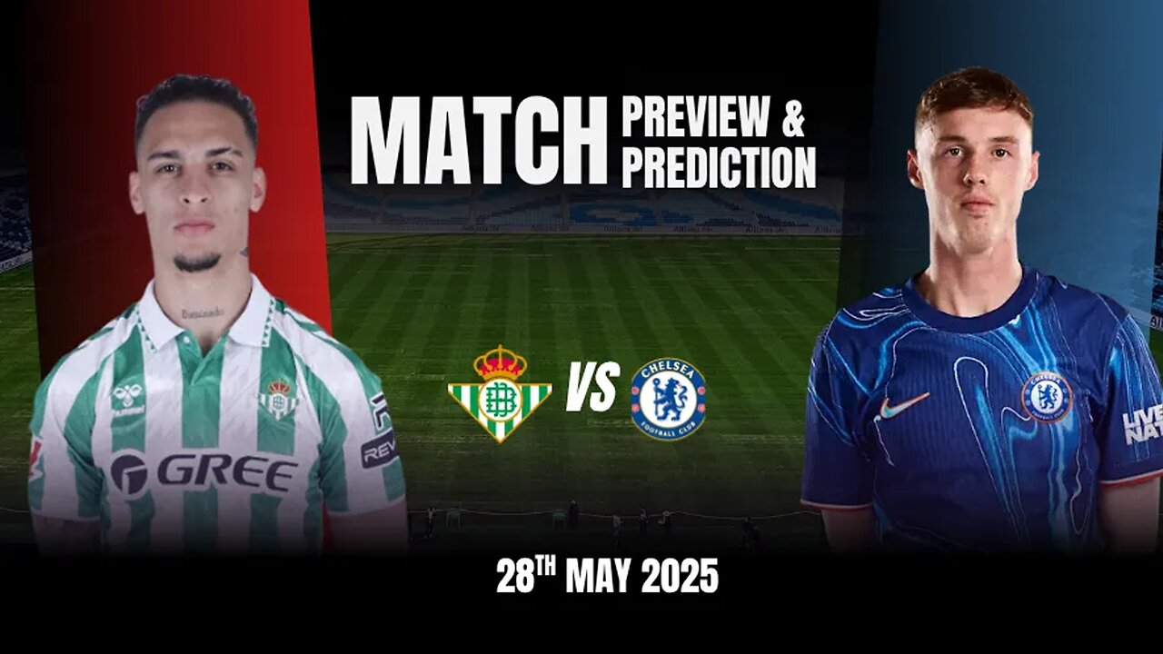Real Betis vs Chelsea | UEFA Conference League Final 2025 Preview ...