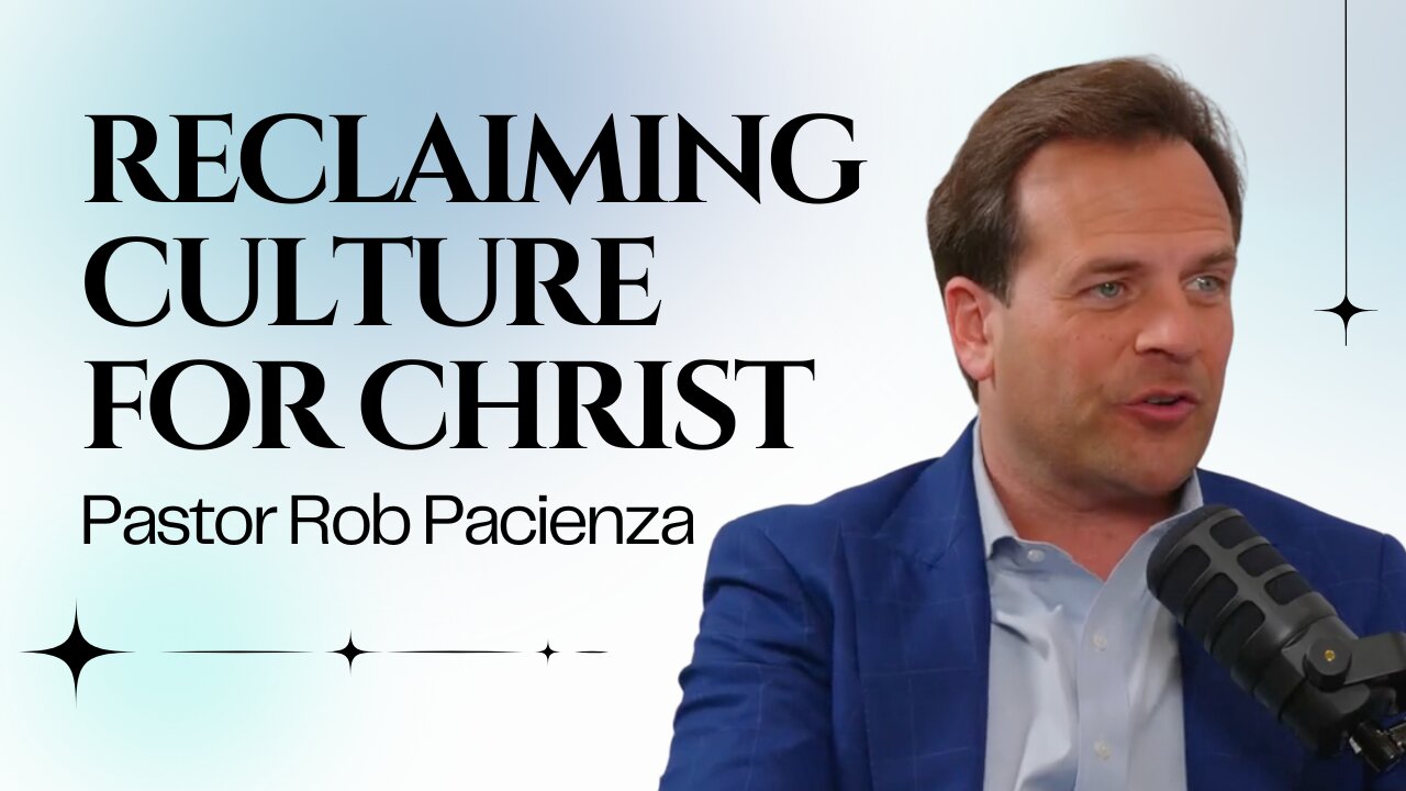 Pastor Rob Pacienza on Reclaiming Culture for Christ