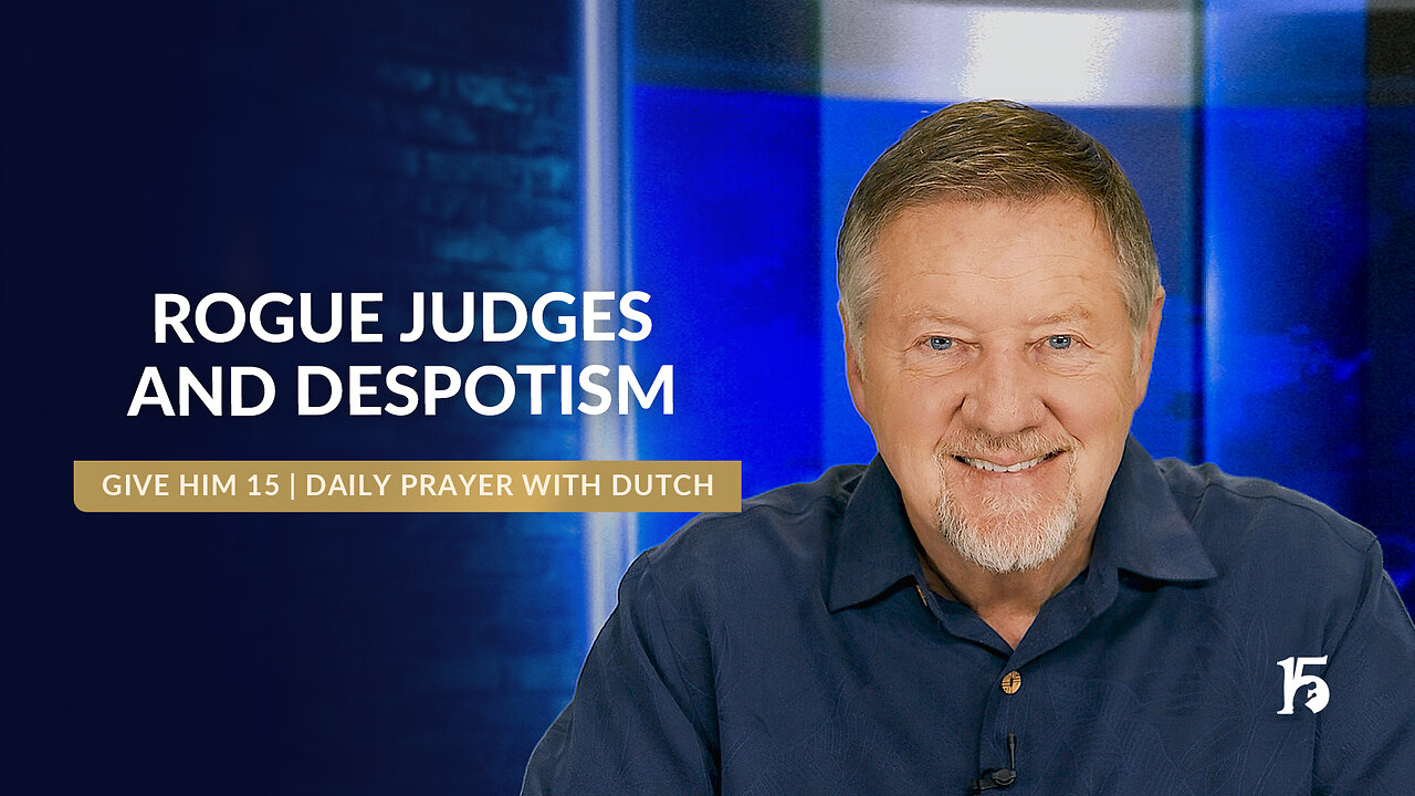 Rogue Judges and Despotism | Give Him 15: Daily Prayer with Dutch ...