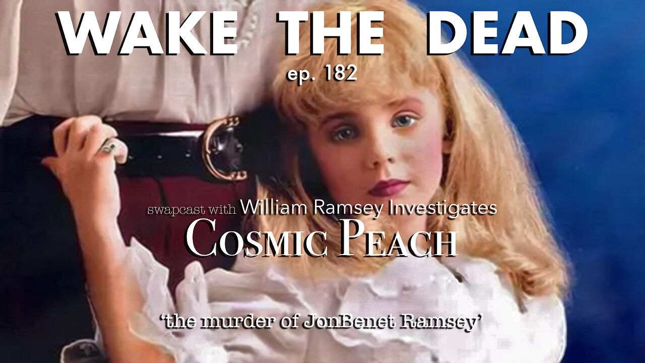 WTD ep.182 Cosmic Peach w/ William Ramsey 'the murder of JonBenet Ramsey'