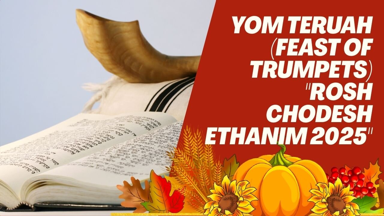 YOM TERUAH (FEAST OF TRUMPETS) "ROSH CHODESH ETHANIM 2025"