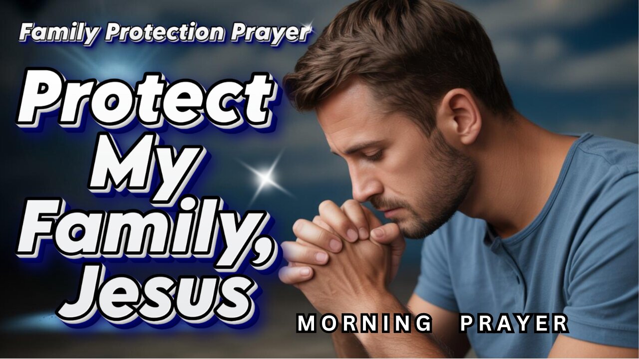 Jesus, Protect My Family, Powerful Prayer of Safety & Covering