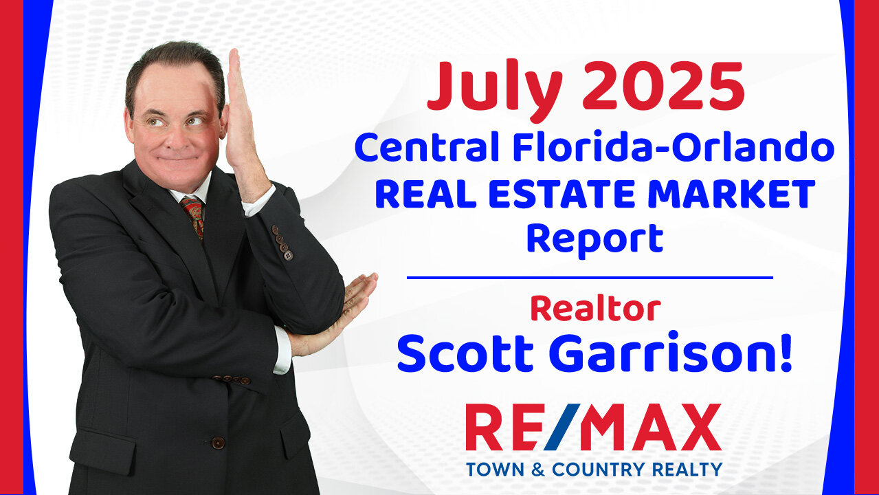 Orlando- Central FL REAL ESTATE REPORT for July 2025 | Top Orlando Realtor Scott Garrison