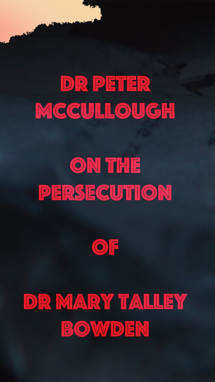 Dr Peter McCullough tells Jo Bond about Dr Mary Talley Bowden's Persecution