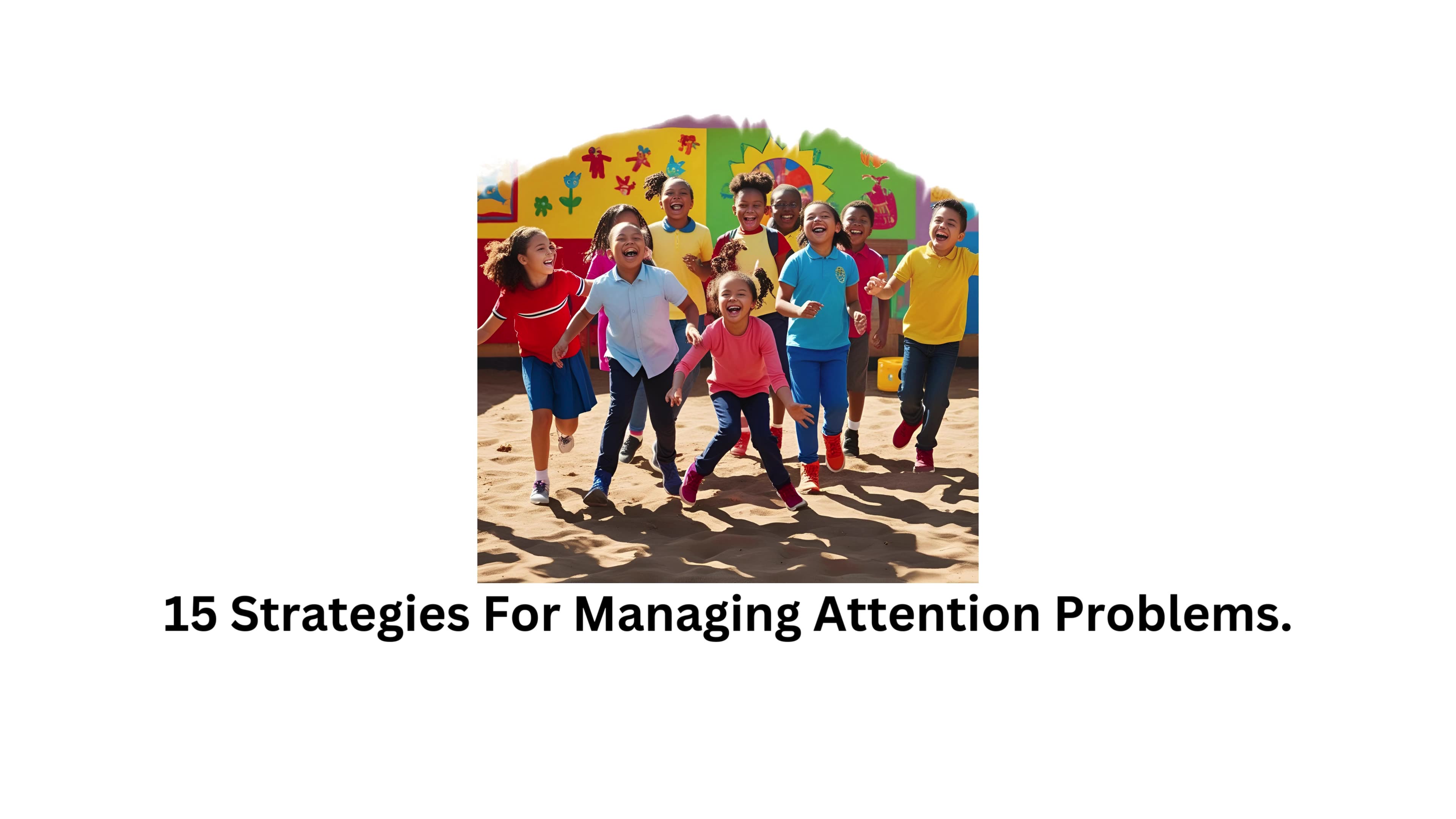 15 Strategies For Managing Attention Problems