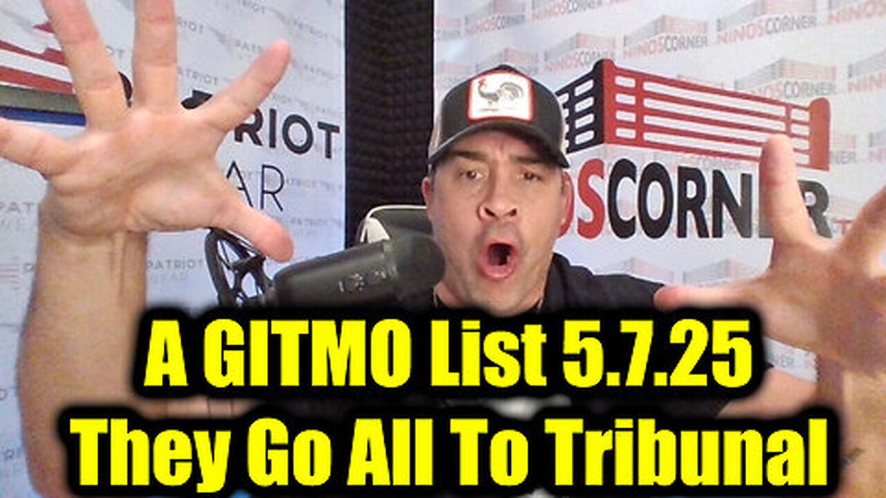 Nino Rodriguez BREAKING 5.7.25- A GITMO List - They Go All To Tribunal