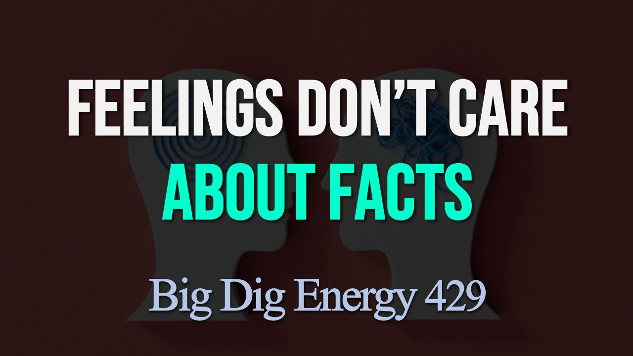 Big Dig Energy 429: Feelings Don't Care About Facts