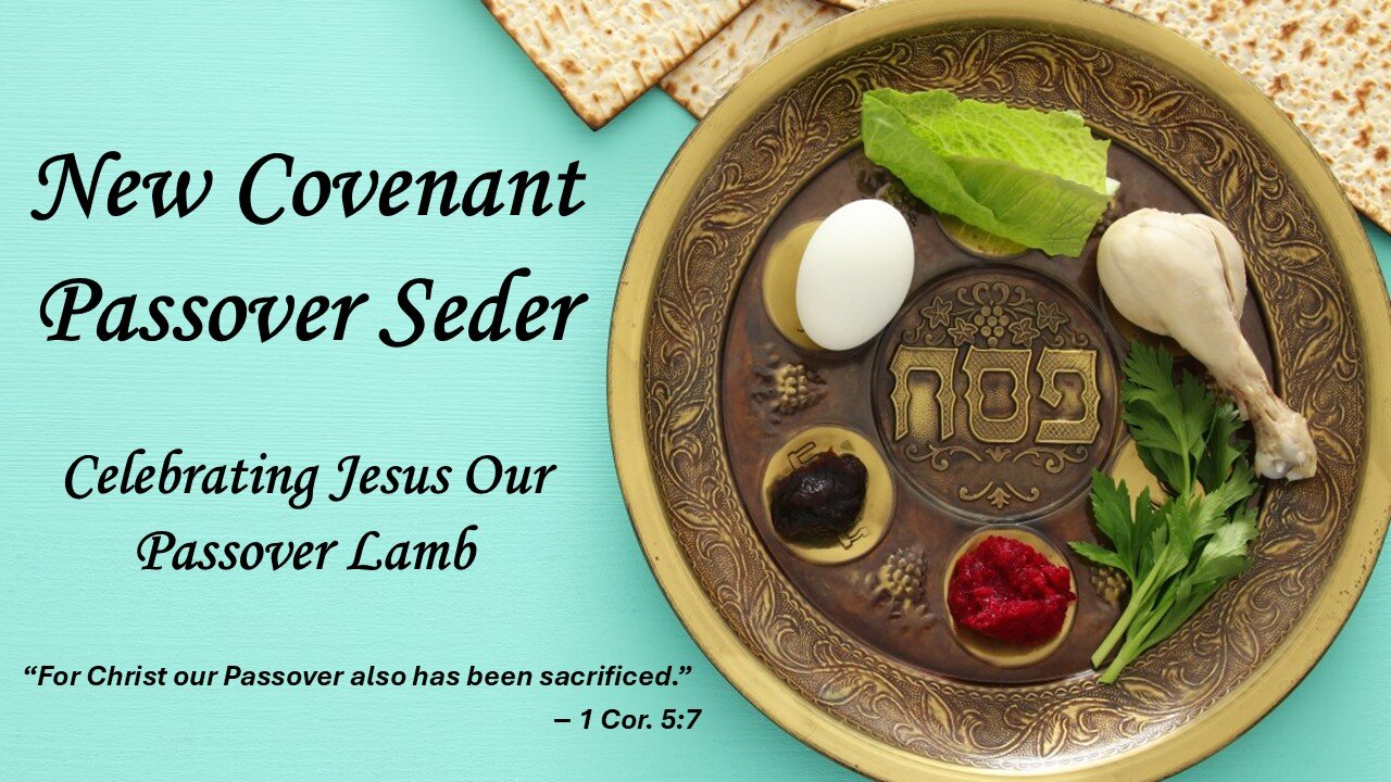 4/12/25 New Covenant Passover Seder - Celebrating Jesus Our Passover Lamb