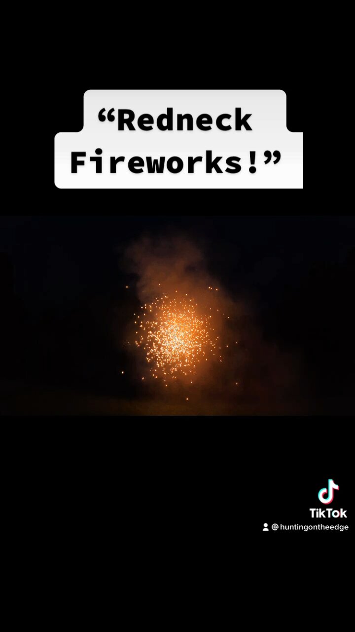 "Redneck Fireworks!"