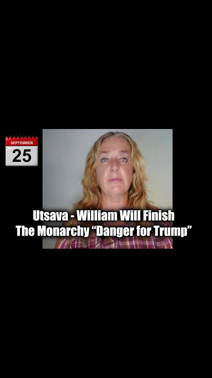 Utsava Sept 25 - William Will Finish The Monarchy- "Danger for Trump"