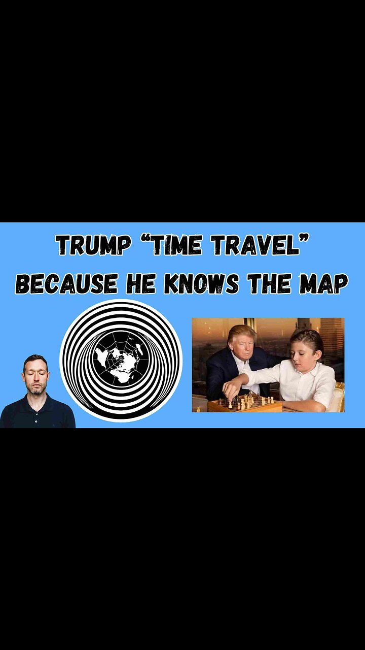 TRUMP “TIME TRAVEL” BECAUSE HE KNOWS THE MAP