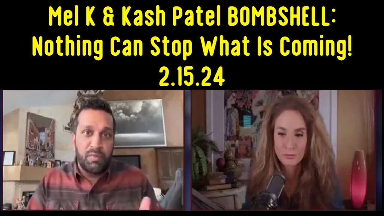 Mel K And Kash Patel BOMBSHELL - Nothing Can Stop What Is Coming - 2/18 ...