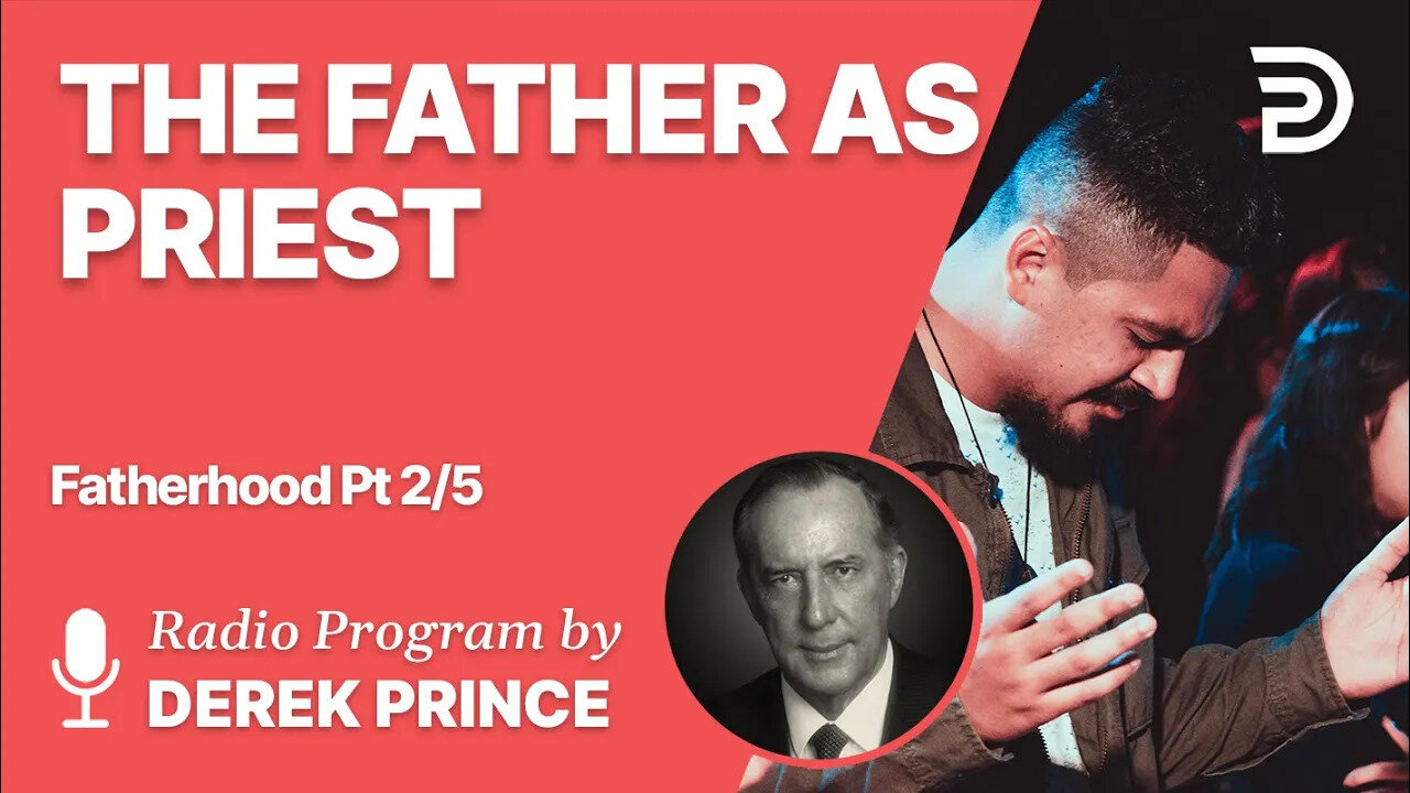 Fatherhood 2 of 5 - The Father as Priest - Derek Prince