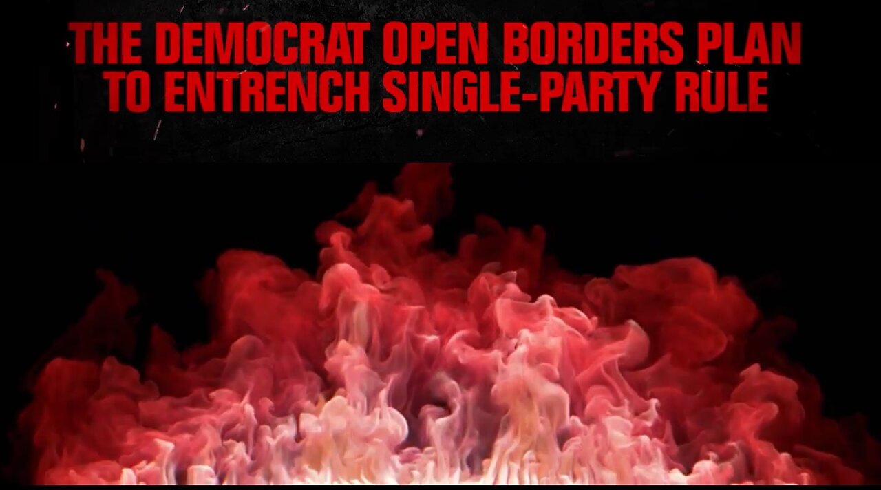 The Dems OPEN BORDER PLAN to ENTRENCH SINGLE PARTY RULE