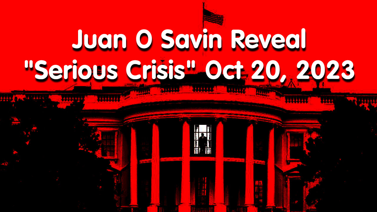 Juan O Savin Reveal "Serious Crisis" Oct 20, 2023 - RED OCTOBER