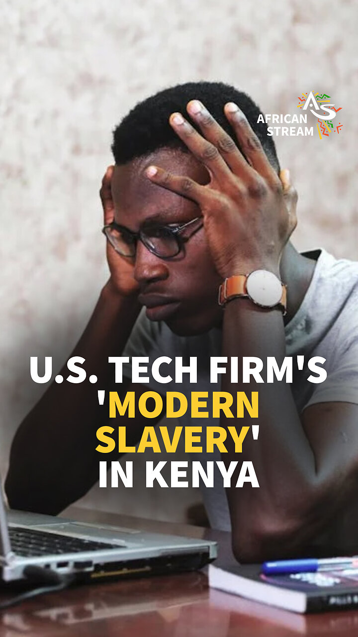 U.S. TECH FIRM'S 'MODERN SLAVERY' IN KENYA