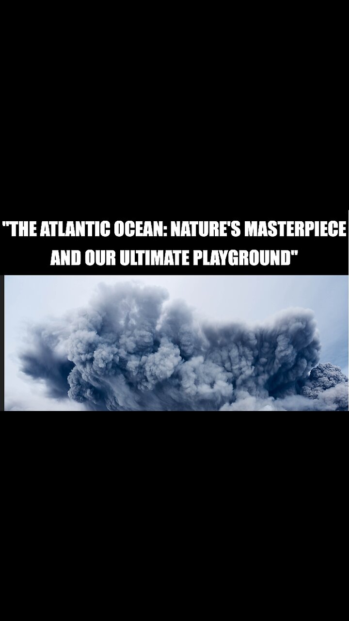 "The Atlantic Ocean: Nature's Masterpiece and Our Ultimate Playground"
