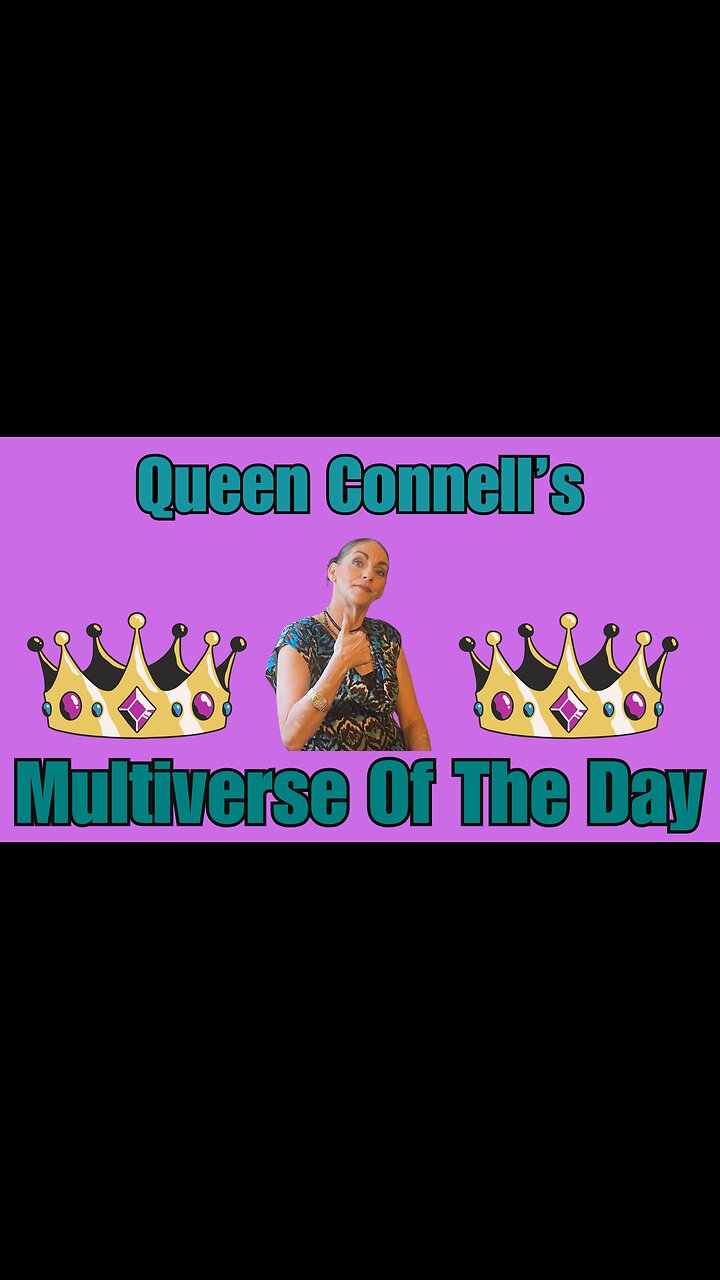 Queen Connell's MultiVerse Of the Day