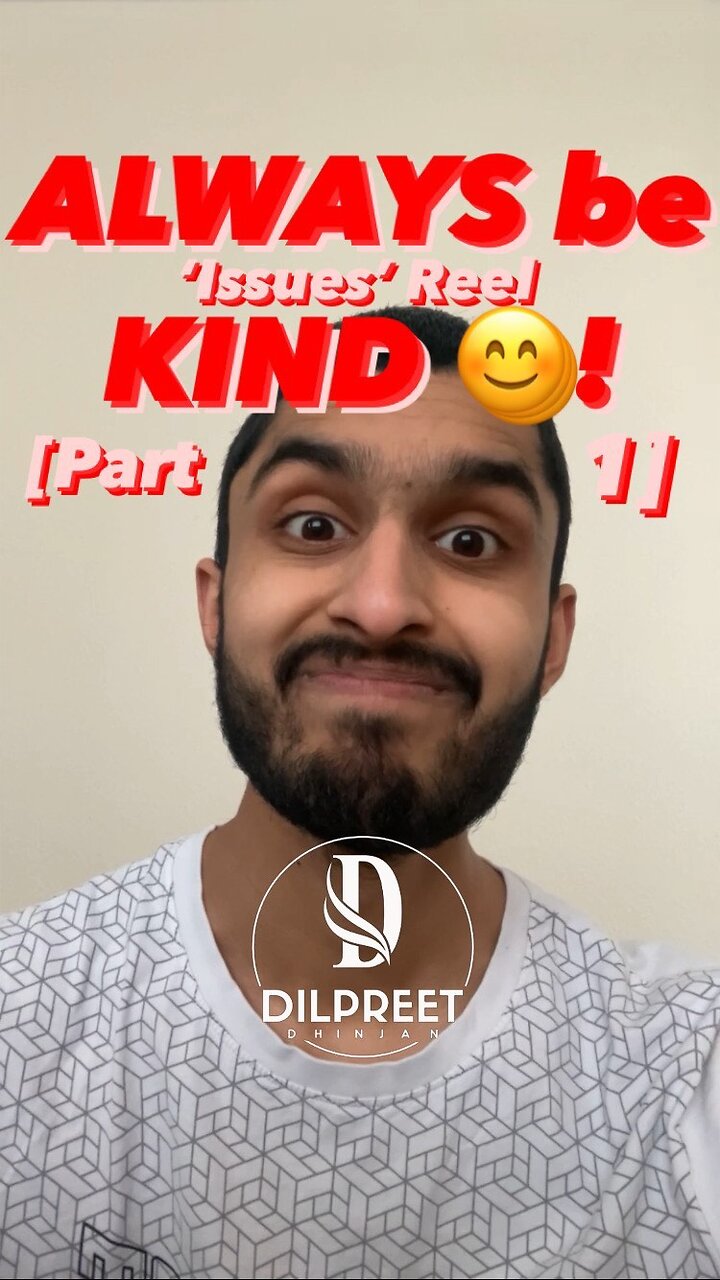 ALWAYS be KIND 😊! (‘Issues’ Reel) [Part 1]