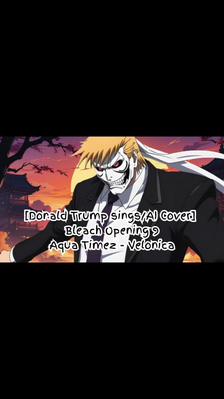 [Donald Trump sings/AI Cover] Bleach Opening 9 Aqua Timez - Velonica
