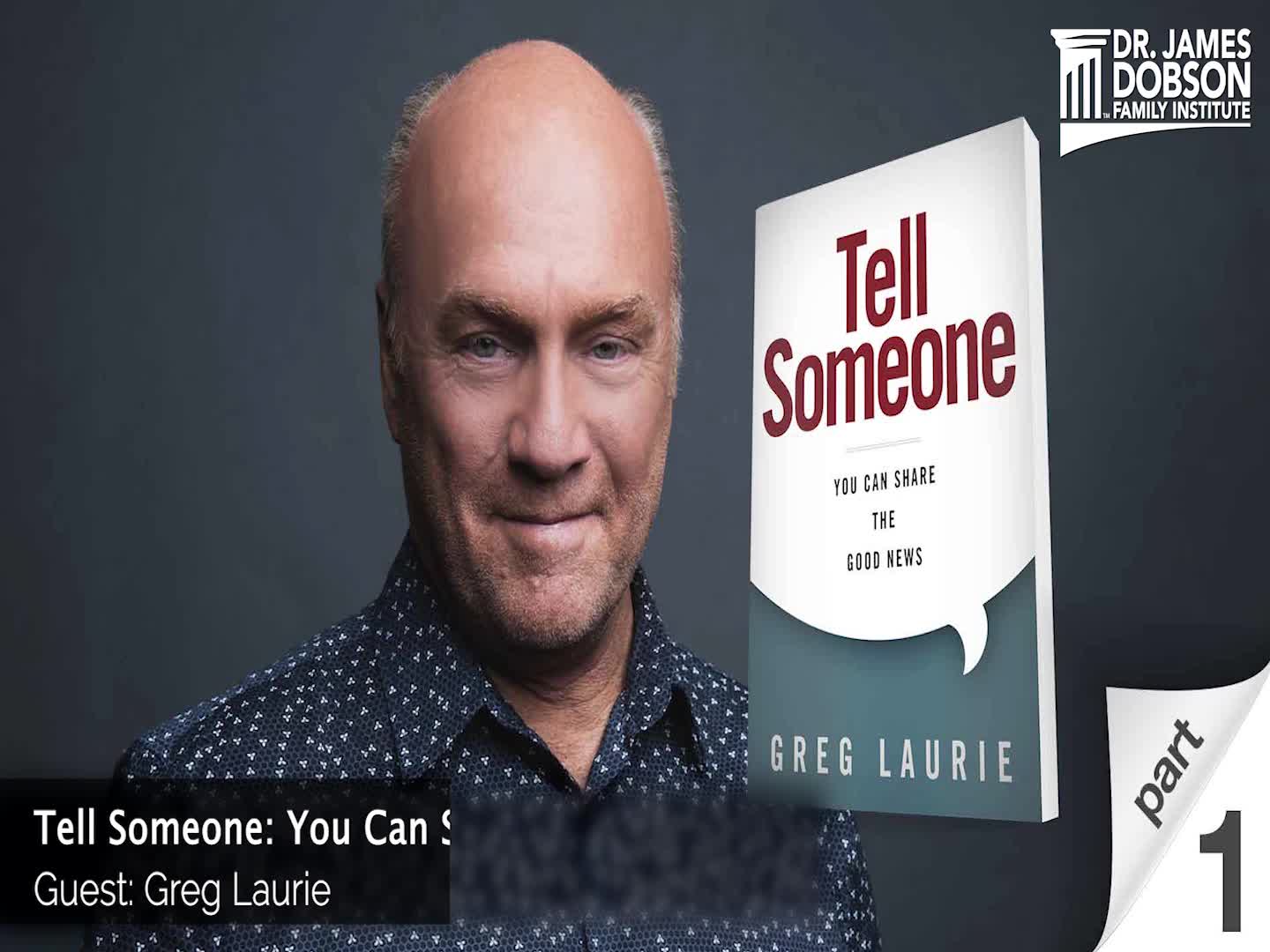 Tell Someone: You Can Share the Good News - Part 1 with Guest Greg Laurie