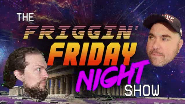 The Friggin' Friday Night Show! - 9:00 PM ET