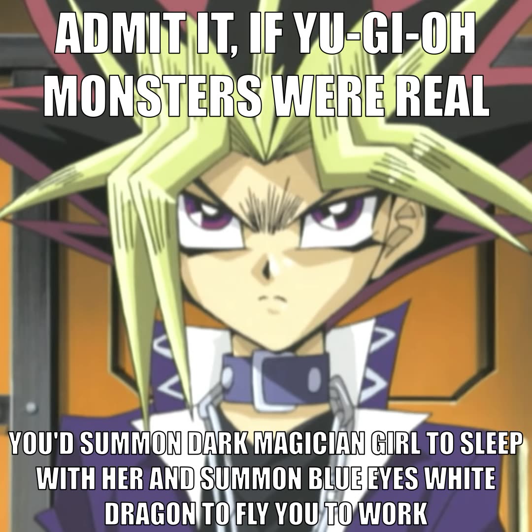 Admit it, If Yu-Gi-Oh Monsters Were Real Meme (Abridged Voice)