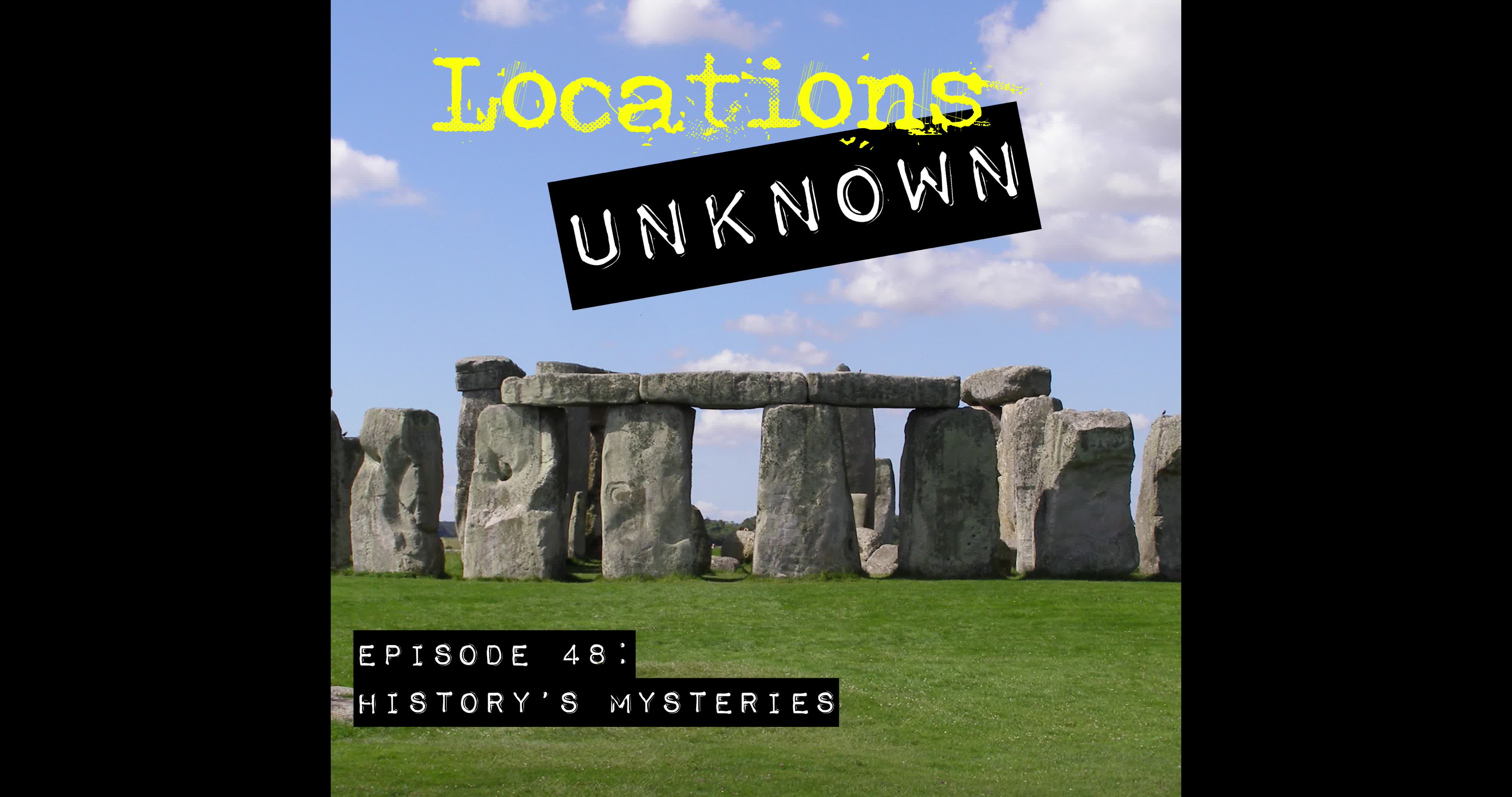 Locations Unknown EP. 48: History's Mysteries