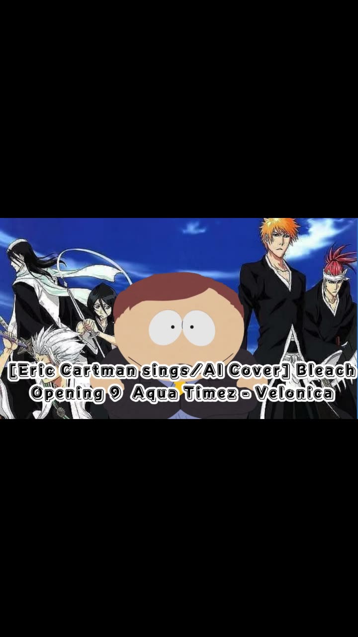 [Eric Cartman sings/AI Cover] Bleach Opening 9 Aqua Timez - Velonica